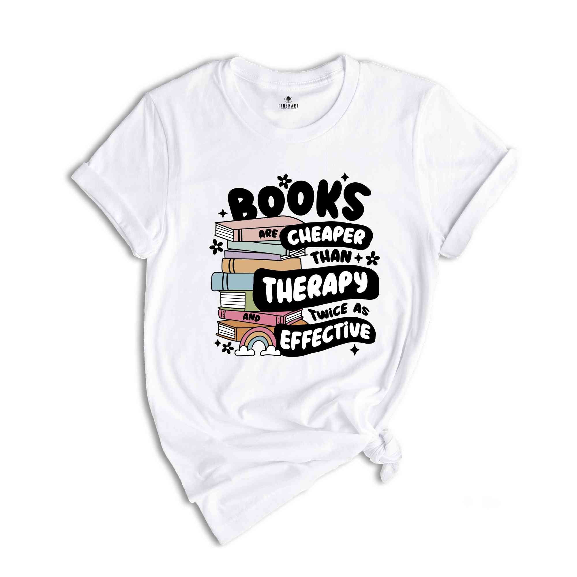 Books Are Cheaper Than Therapy And Twice As Effective Shirt, Book Lover ...