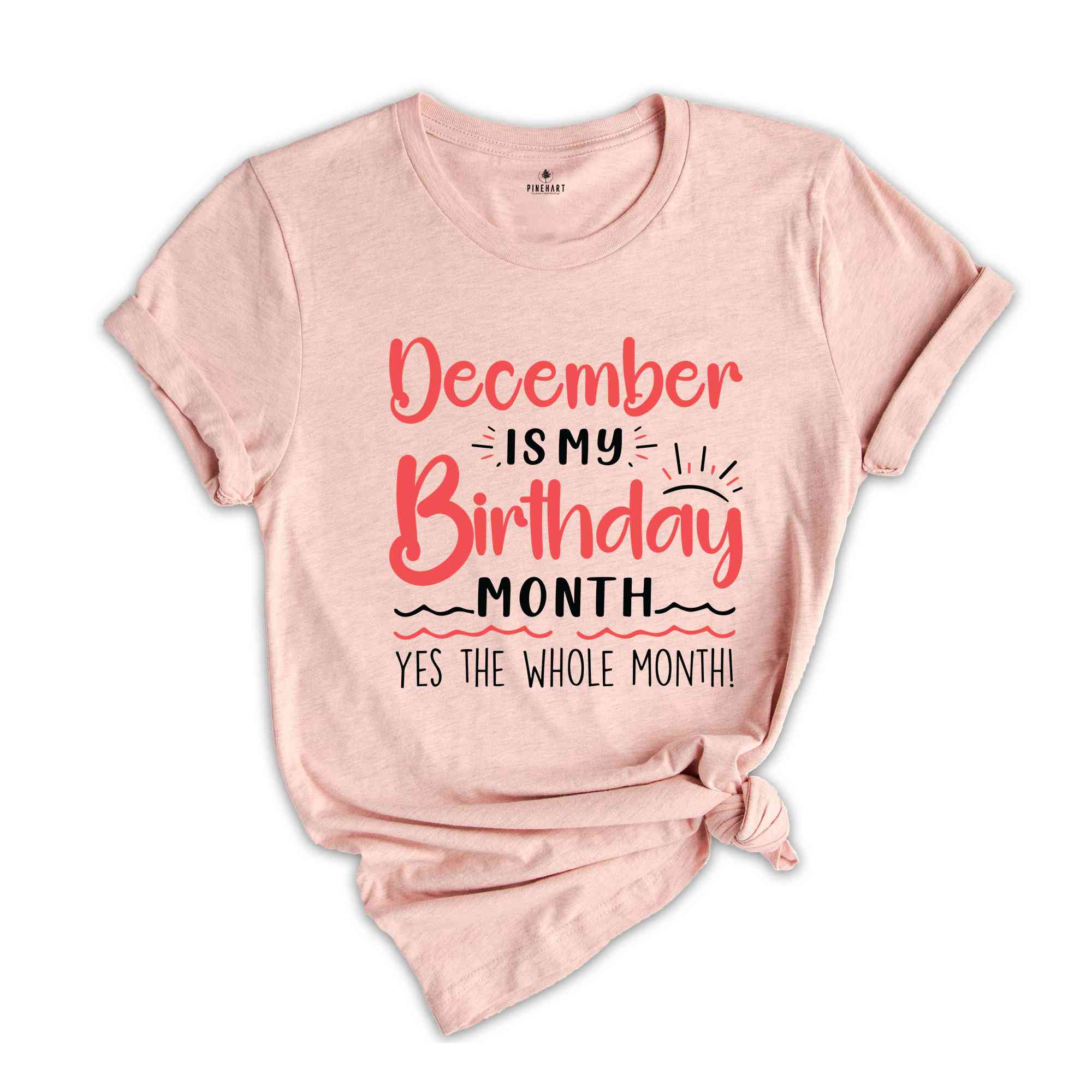 December Is My Birthday Yes The Whole Month Shirt, December Birthday ...