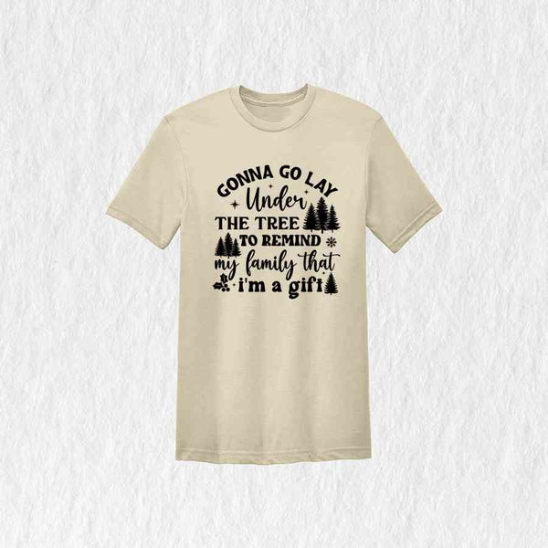 Gonna Go Lay Under The Tree To Remind My Family That I'm a Gift Shirt ...