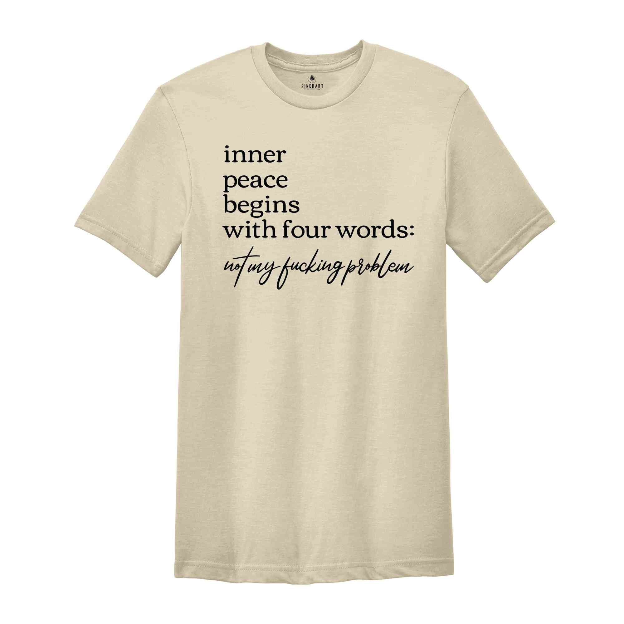 Inner Peace Begins With Four Words Shirt, Not My Fucking Problem Shirt ...