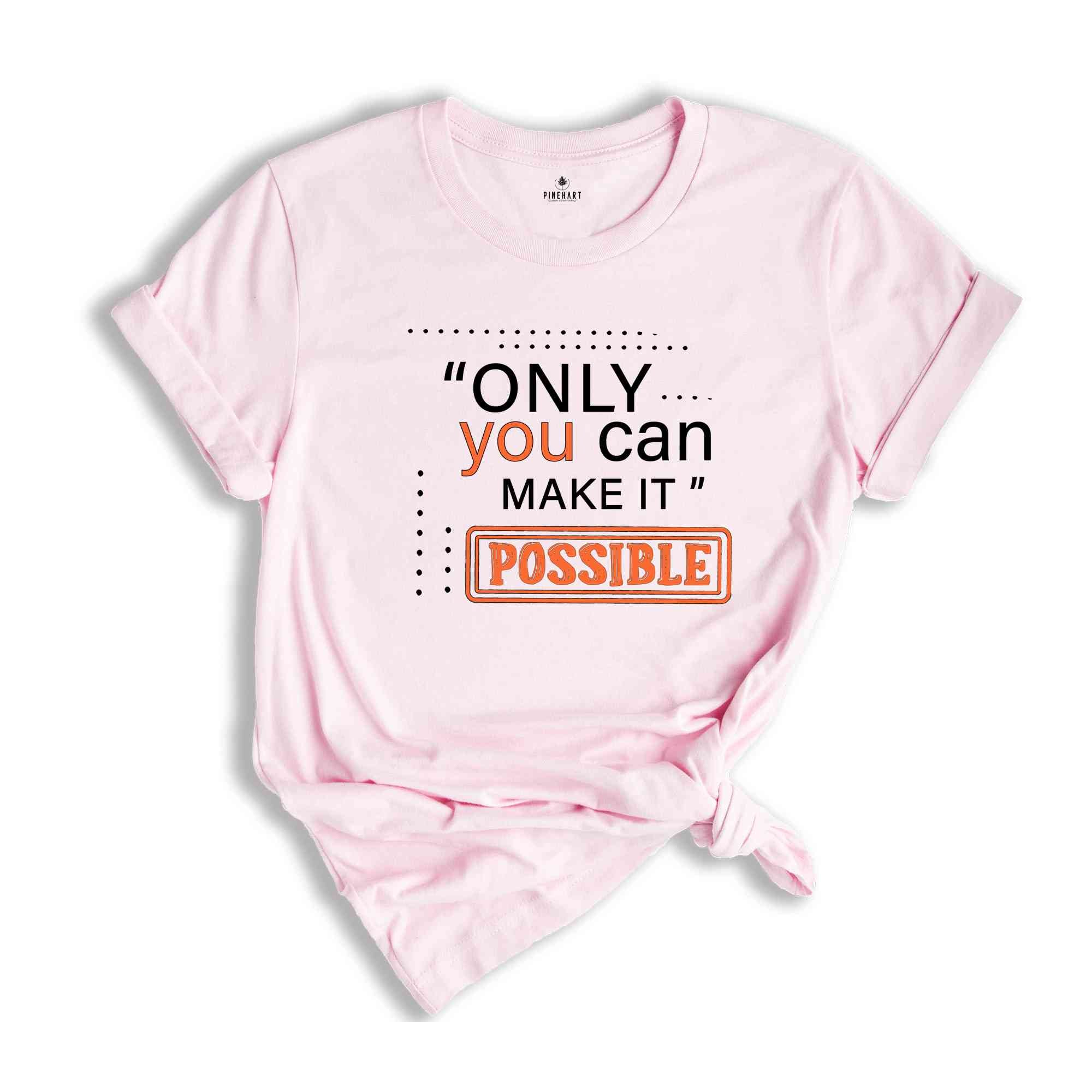 Only You Can Make It Possible Shirt, Positive Shirt, Motivational Shirt ...